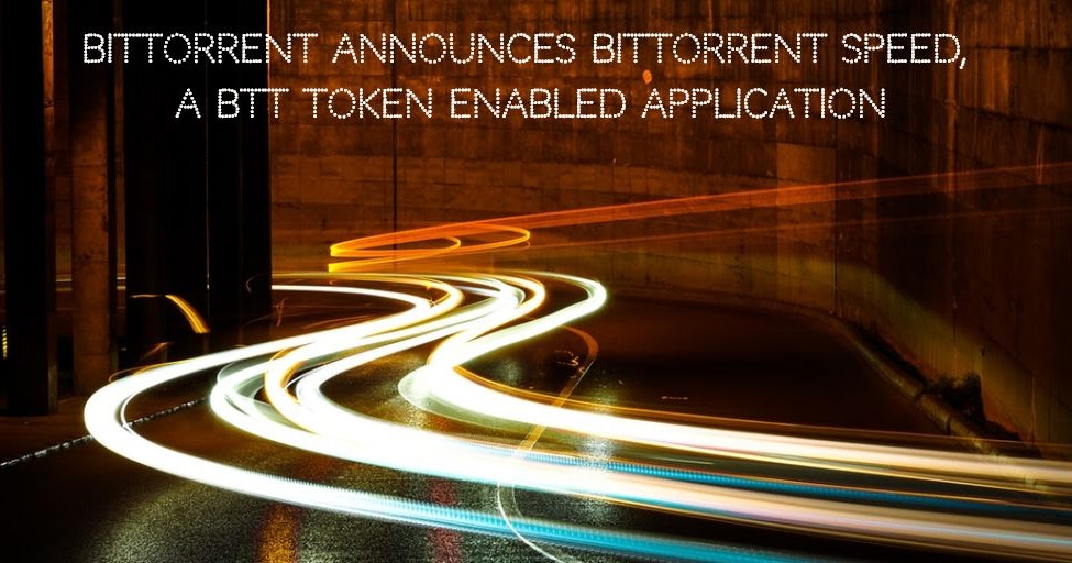 BitTorrent announces BitTorrent Speed, a BTT Token enabled application