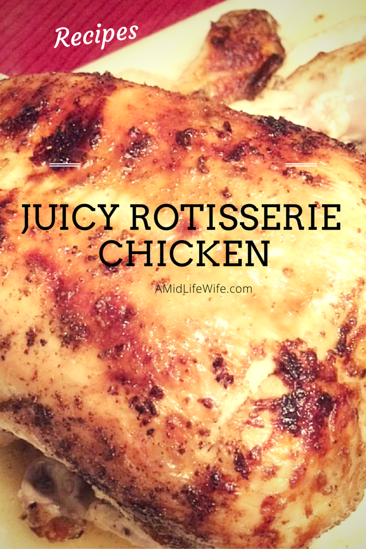 Moist and Juicy Rotisserie Chicken Recipe - A Midlife Wife