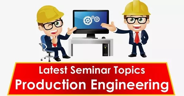 Latest Seminar Topics for Production Engineering | Recent Trends