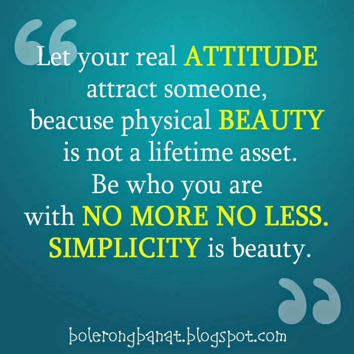 Let your real attitude attract someone, because physical beauty is not ...