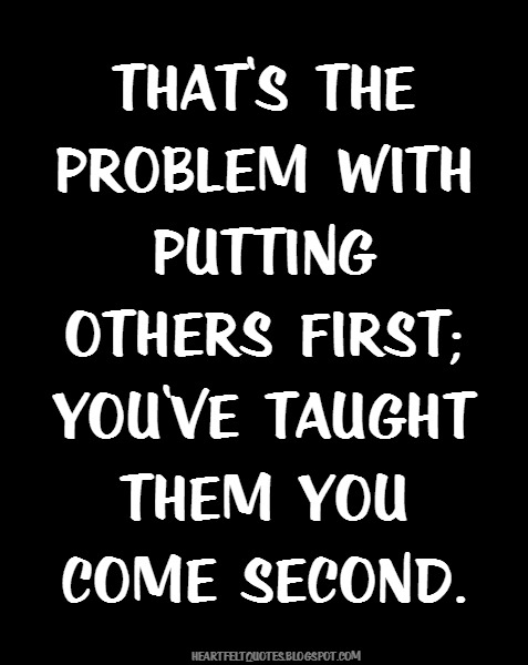 That's the problem with putting others first.. | Heartfelt Love And ...
