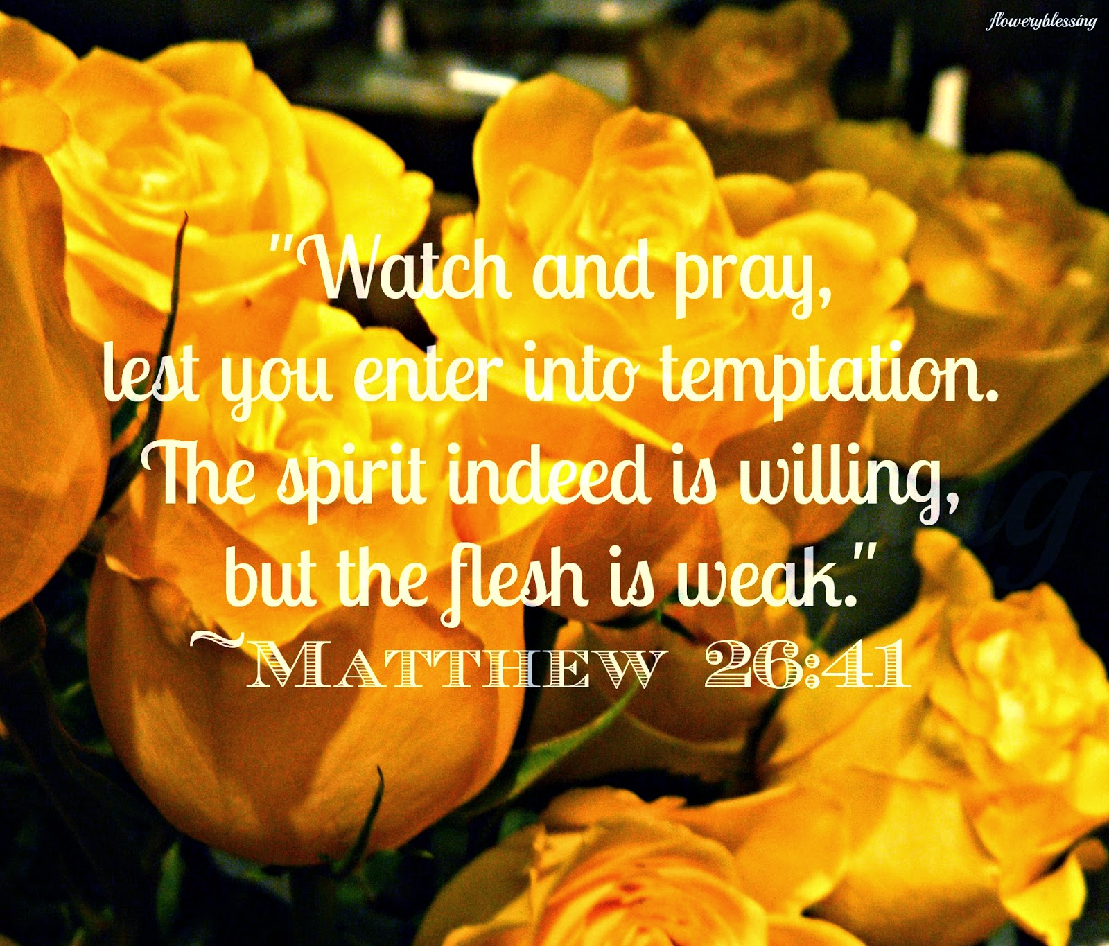 Flowery Blessing: "Watch and pray, lest you enter into temptation. The ...