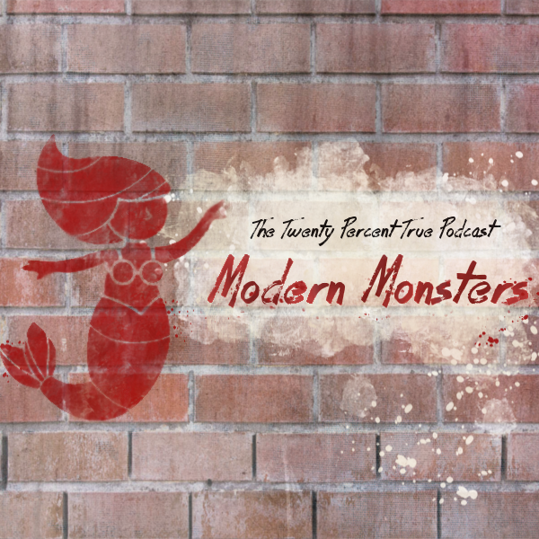 Twenty Percent True: Season 1: Modern Monsters