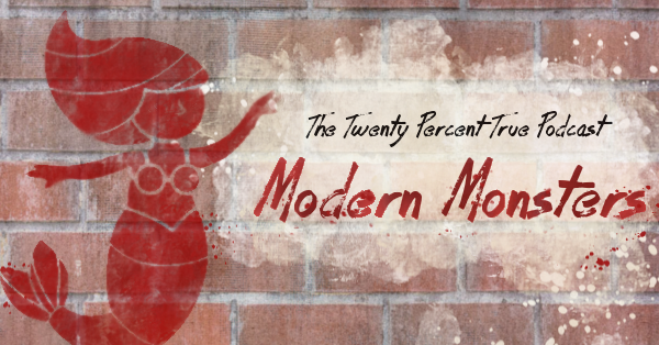 Twenty Percent True: Season 1: Modern Monsters