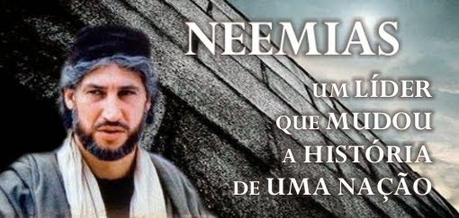 Neemias, um líder que mudou a história de uma nação