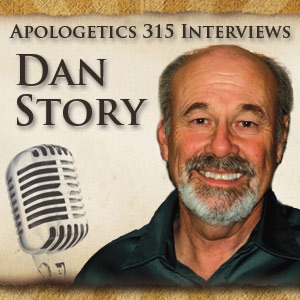 Apologist Interview: Dan Story - Apologetics 315