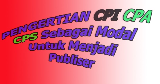 Apa sih arti dari CPI, CPA, CPS dan apa keuntungannya?