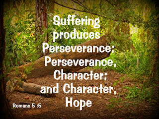 Suffering produces perseverance; perseverance, character; and character ...