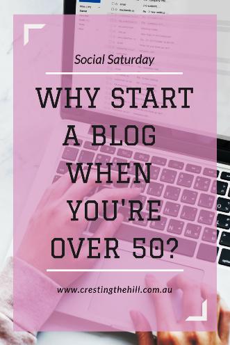 WHY START A BLOG WHEN YOU'RE OVER 50? - Cresting The Hill