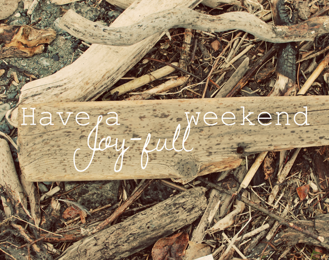 have a joy-full weekend! | joyful.life
