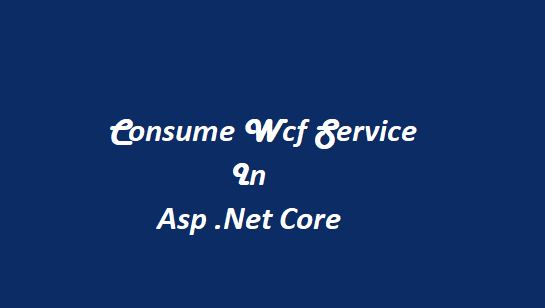 How to Consume WCF service to Asp.Net Core - Dotnet demo