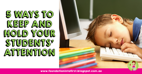 5 ways to keep and hold your students’ attention | Foundation into First