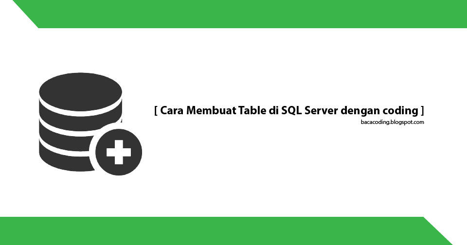 Cara Membuat Table di SQL Server dengan coding - BACA CODING