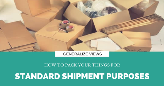 How to pack your Things for Standard Shipment Purposes - Generalize Views