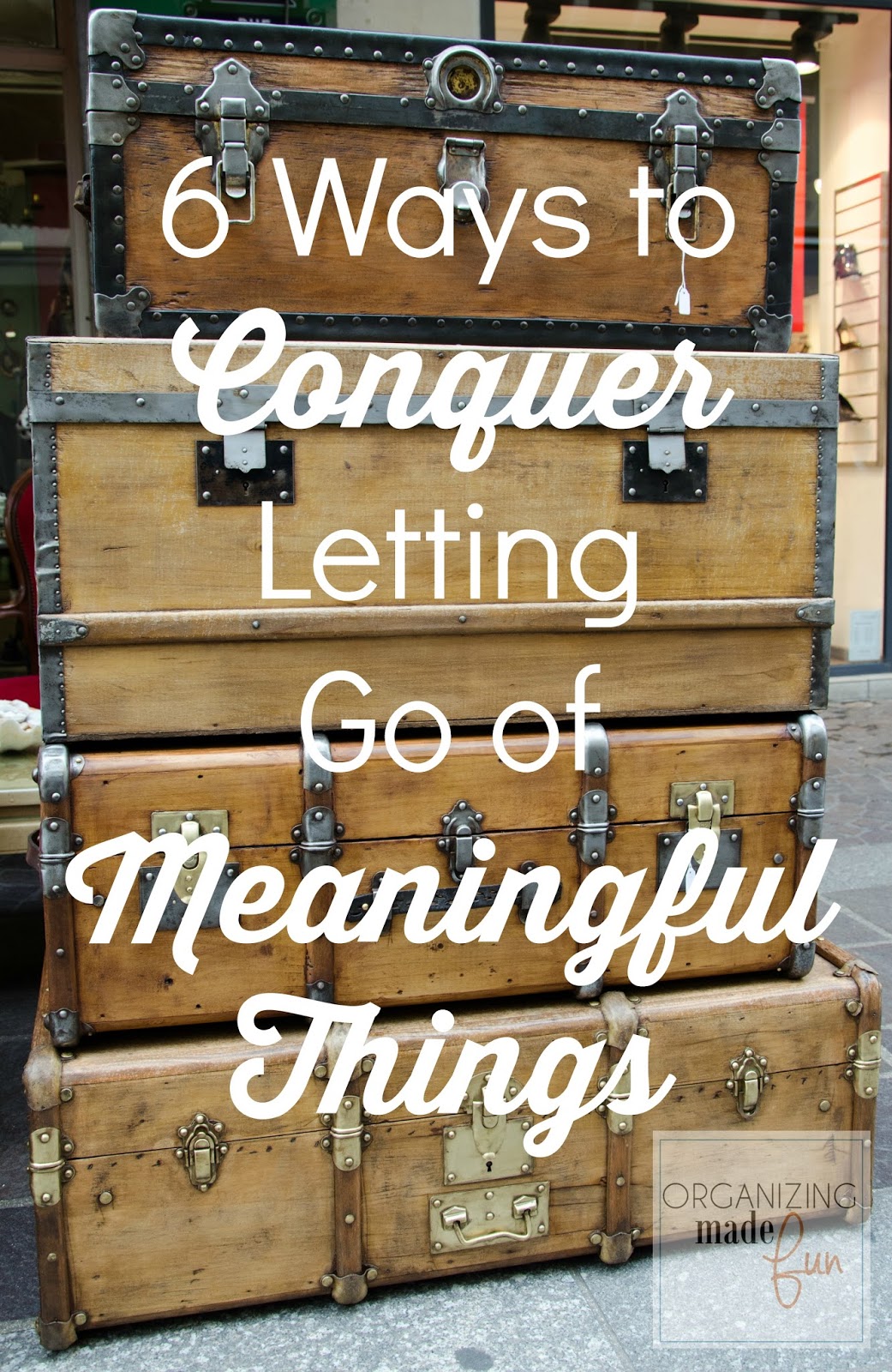 6 Ways to Conquer Letting Go of Meaningful Things | Organizing Made Fun ...