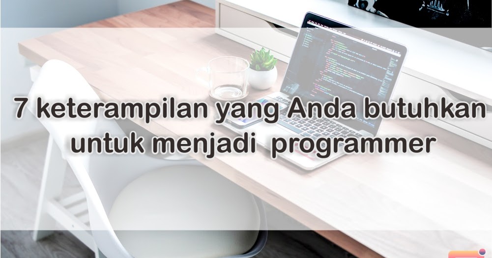 7 Keterampilan Yang Anda Butuhkan Untuk Menjadi Programmer - KODE IT ...