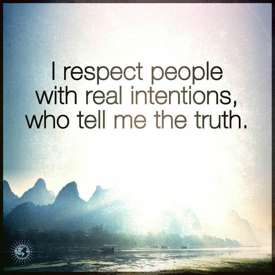 I respect people with real intentions, who tell me the truth - Quote ...