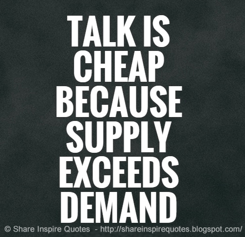 Talk is cheap because supply exceeds demand. | Share Inspire Quotes