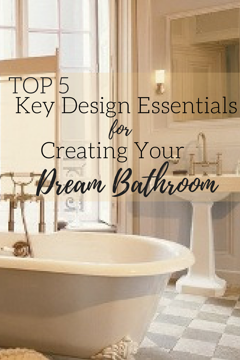 5 Key Design Essentials for Creating Your Dream Bathroom