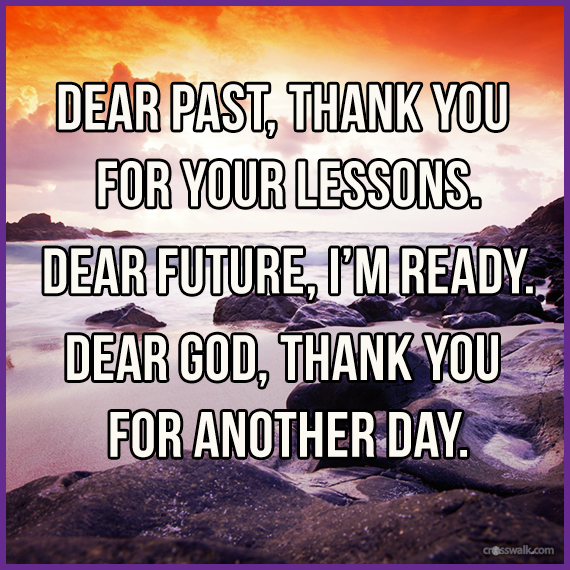 Dear past, Thank You for your Lessons. Dear Future, I am ready Dear God ...
