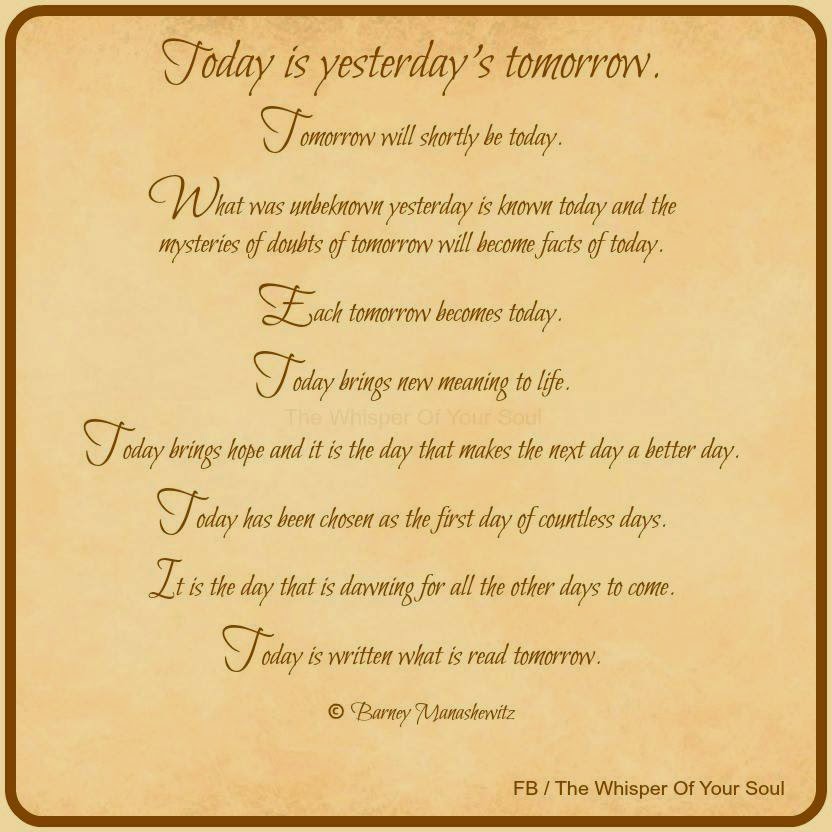 TODAY IS YESTERDAY'S TOMORROW. TOMORROW WILL SHORTLY BE TODAY. WHAT WAS ...