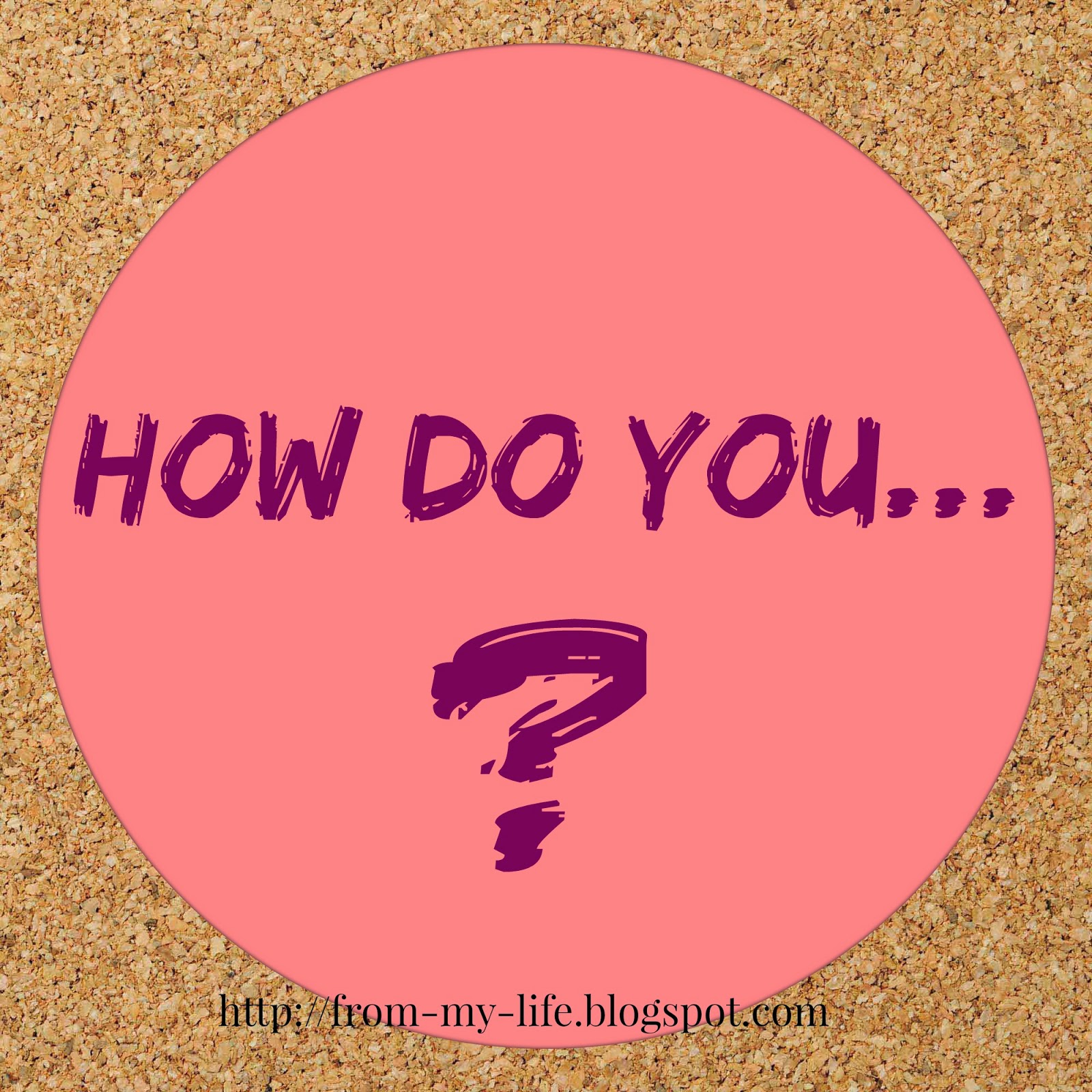 Bits and Pieces From My Life: "How Do You..." Index