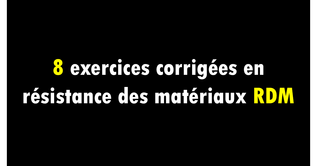8 exercices corrigées en résistance des matériaux RDM