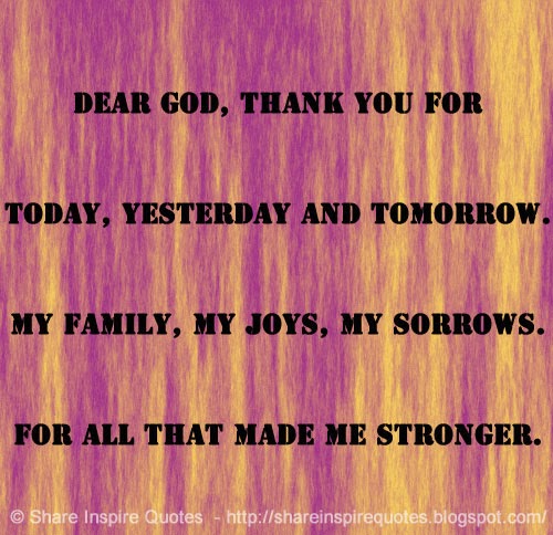 Dear God, thank you for today, yesterday and tomorrow. My Family, My ...