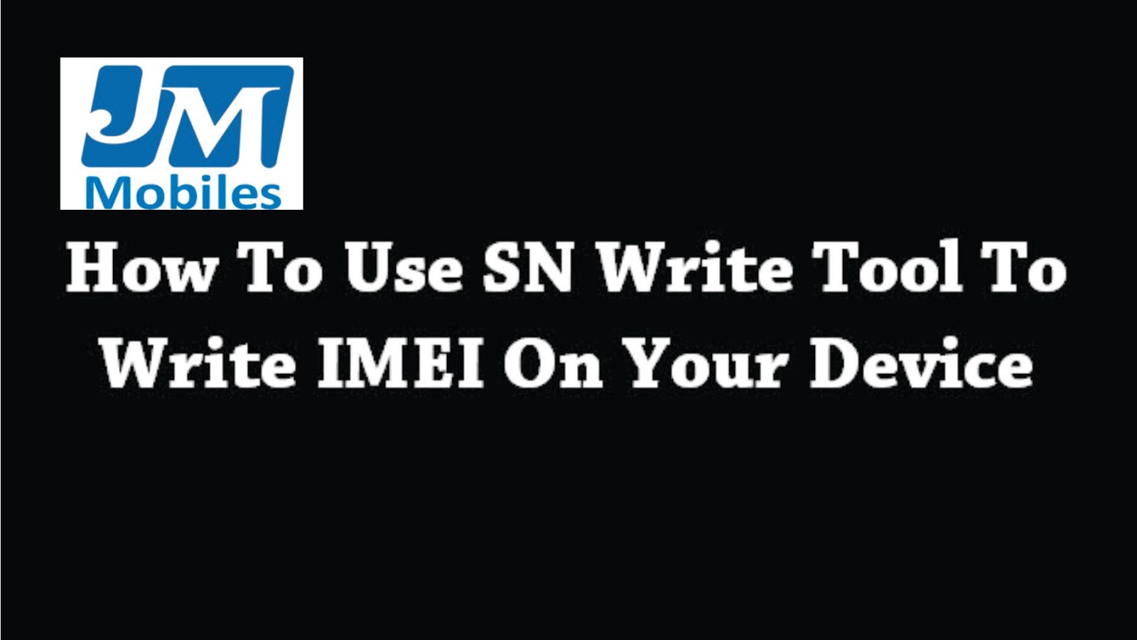 How To Use SN Write Tool To Write IMEI On Your Device - JM Mobiles