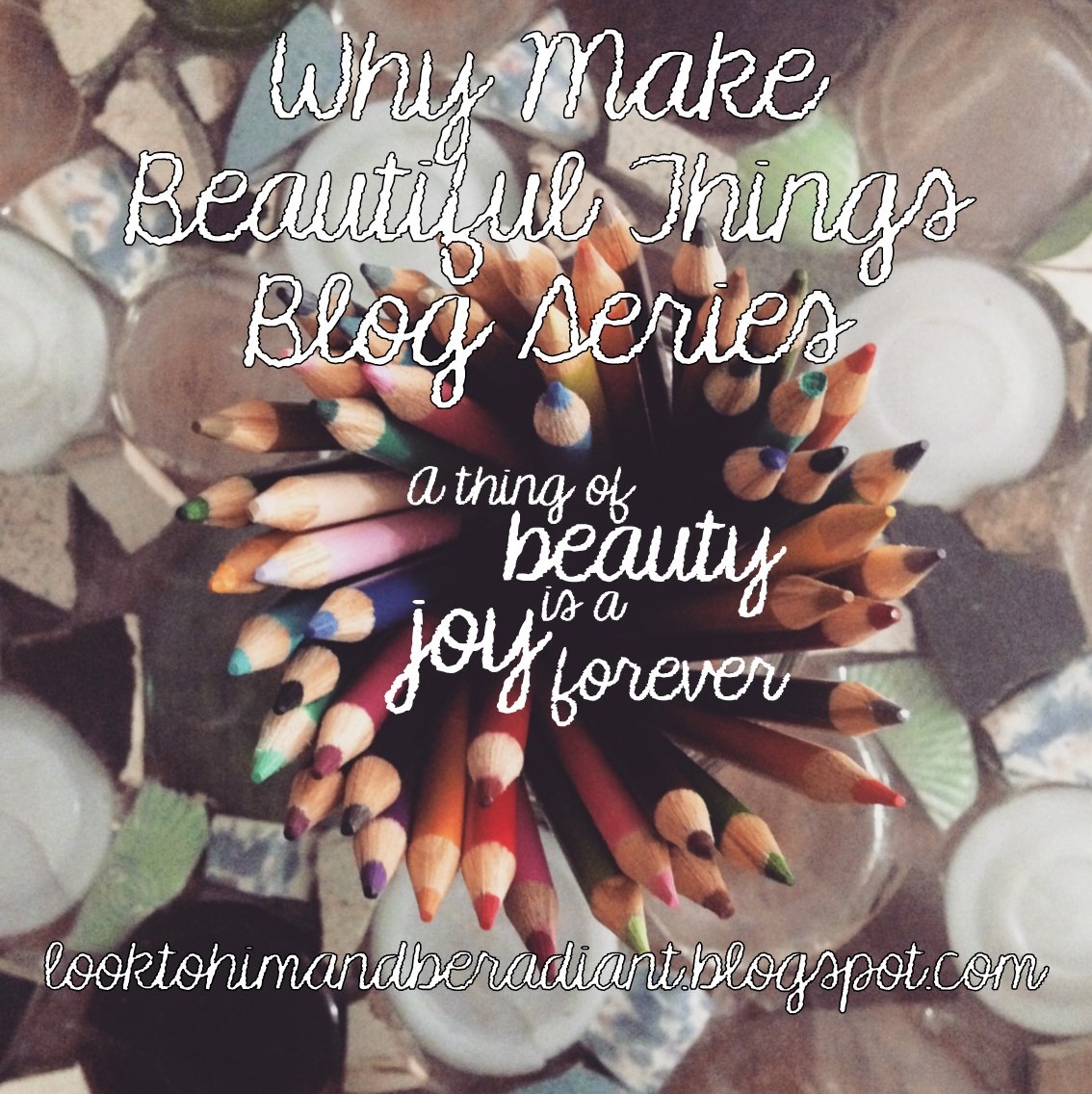Look to Him and be Radiant: Why Make Beautiful Things
