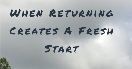 When Returning Creates A Fresh Start