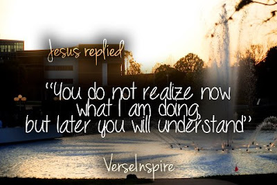 You do not realize now what I am doing, but later you will understand ...