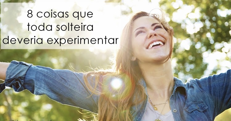 8 coisas que toda solteira deveria experimentar — Solteiras Noivas Casadas