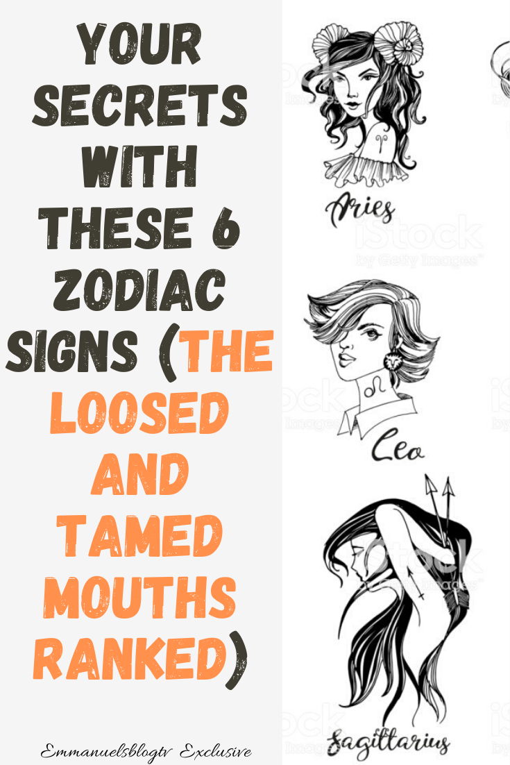 Your Secrets With These 6 Zodiac Signs (The Loosed And Tamed Mouths Ranked)