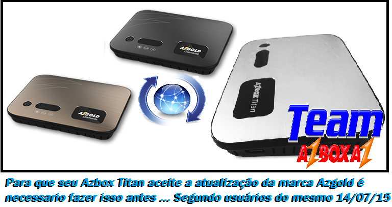 Para que seu Azbox Titan aceite a atualização da marca Azgold é ...