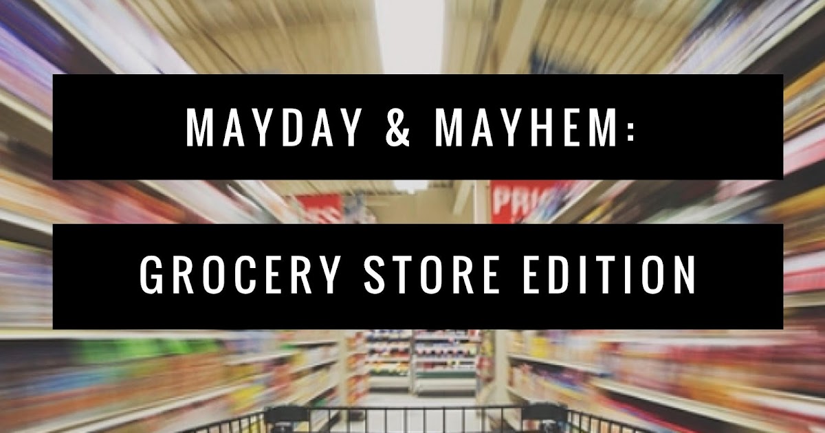 MAYDAY & MAYHEM: Grocery Store Edition