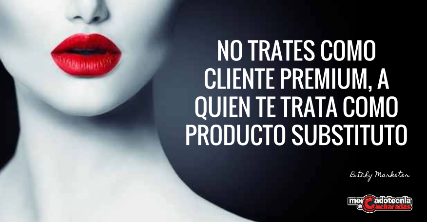 No trates como cliente premium, a quien te trata como producto ...