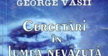 Spiritualitate pentru Romania : Cercetari in lumea nevazuta - George Vasii