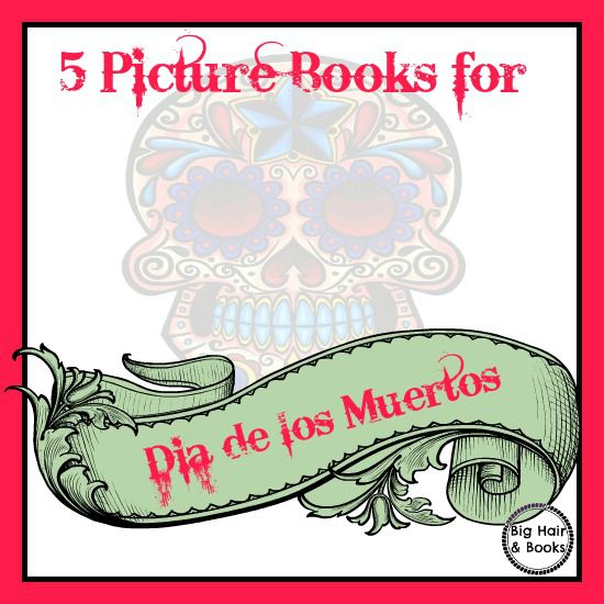 Big Hair and Books: 5 Picture Books for Dia de Los Muertos