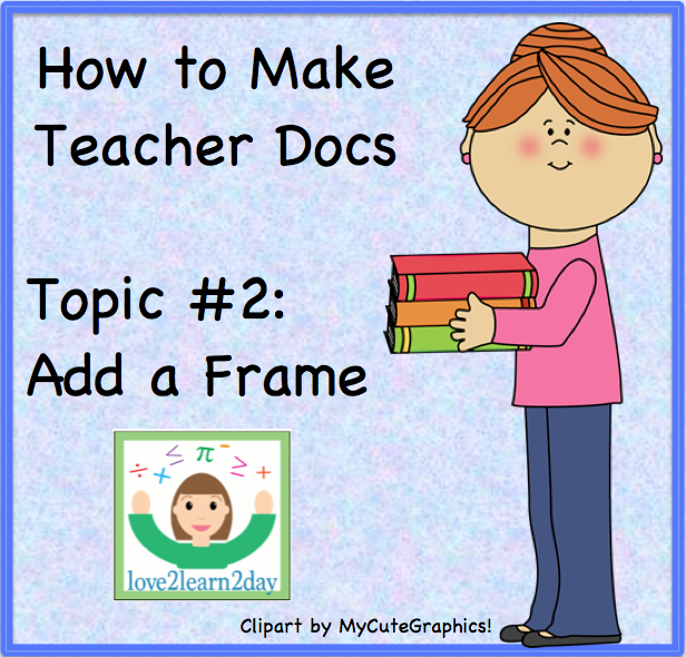 love2learn2day: How to Make Teacher Docs #2: Add Frame
