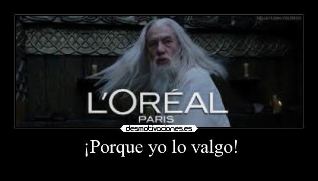 Porque yo lo valgo... y tú no