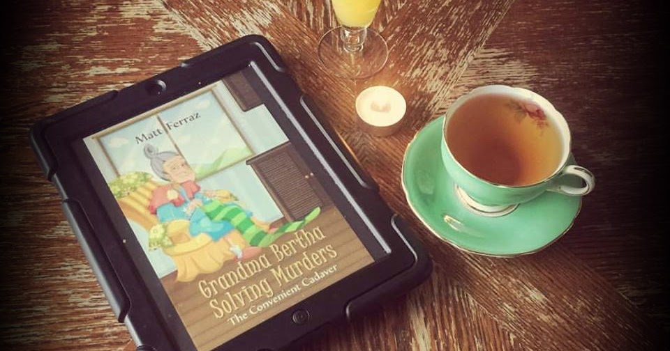 A Cup Of Tea and A Cozy Mystery: Grandma Bertha Solving Murders By Matt ...