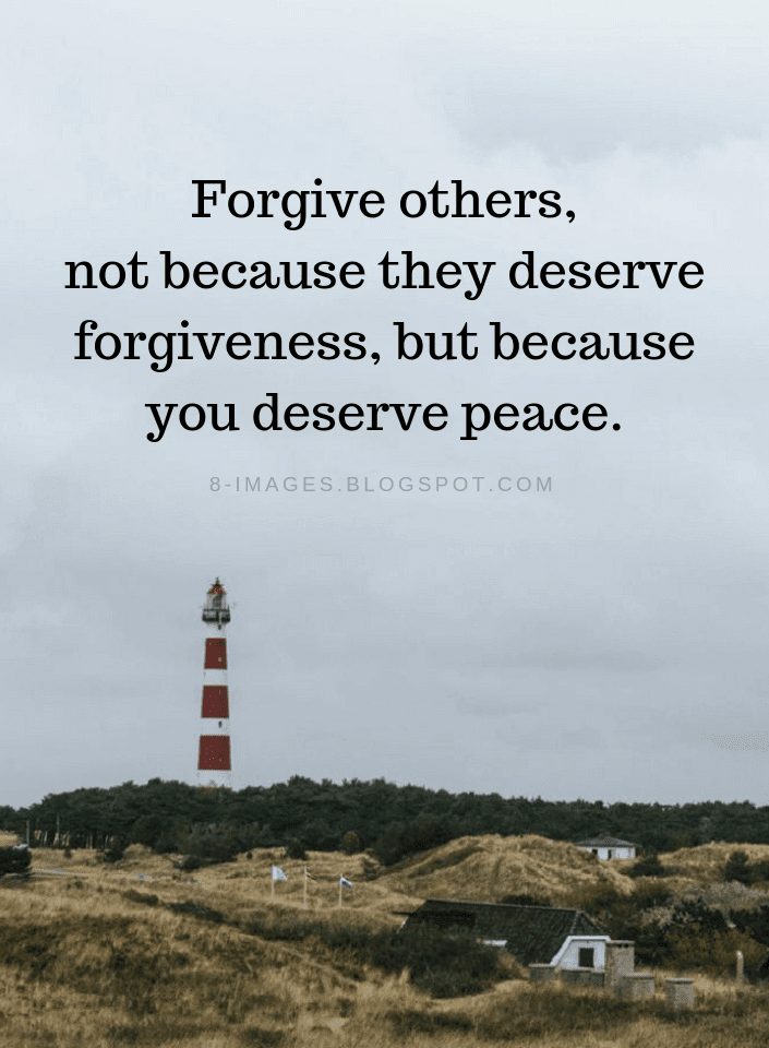 Forgiveness Quotes Forgive others, not because they deserve forgiveness ...