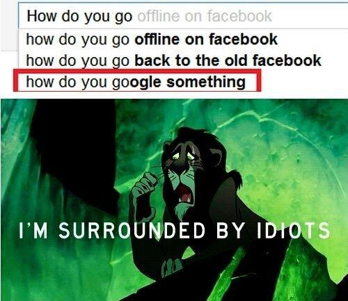 I am surrounded by Idiots - Facebook vs Google funny photos ~ Only 4 Funny