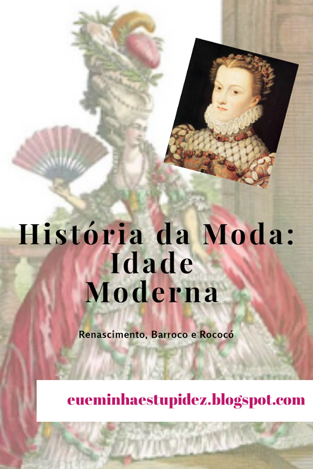 Eu e minha estupidez: História da Moda: Idade Moderna