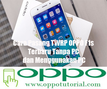 Cara Pasang TWRP OPPO F1s Terbaru Tanpa PC dan Menggunakan PC - Tutorial Oppo