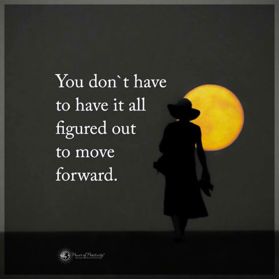 You don't have to have it all figured out to move on. - 101 QUOTES
