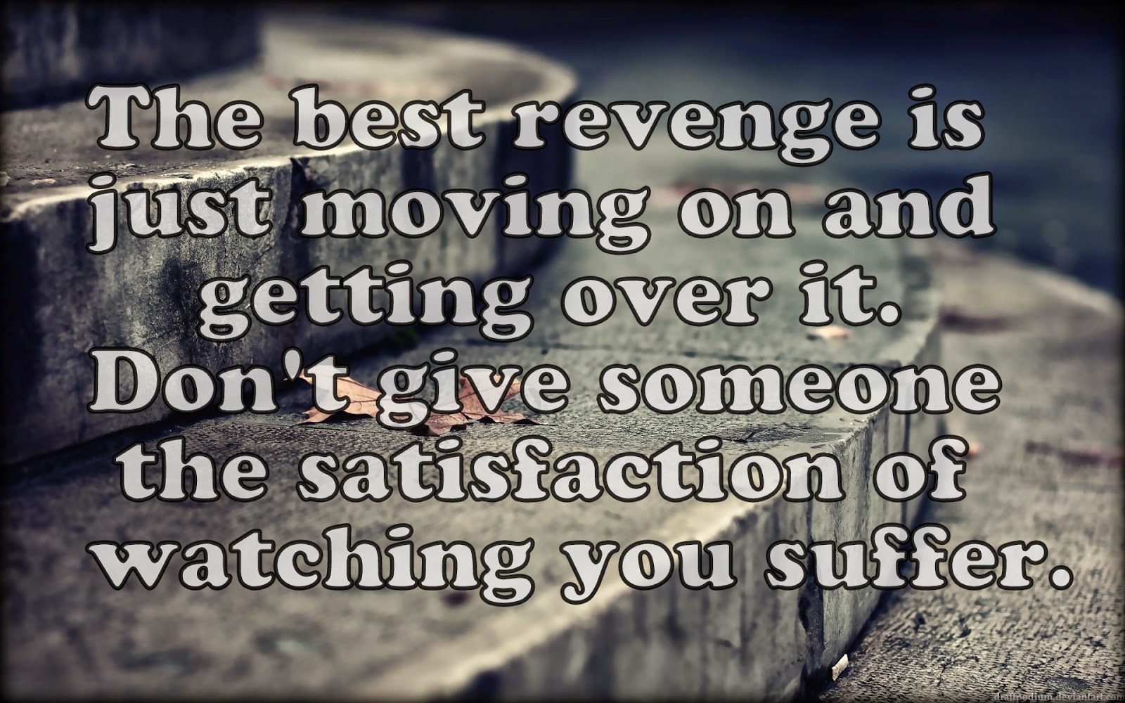 Here all yours quotes: The best revenge is just moving on and getting ...