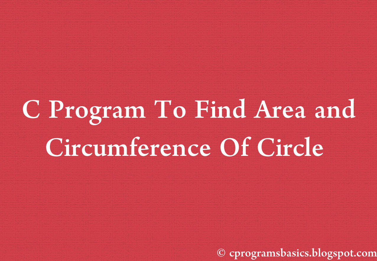 C Program To Calculate Area And Circumference Of Circle