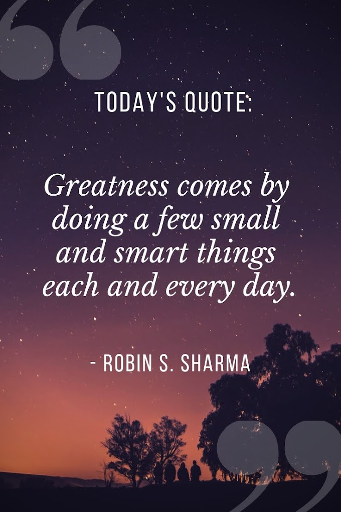 Robin S. Sharma: Greatness comes by doing a few small and smart things ...
